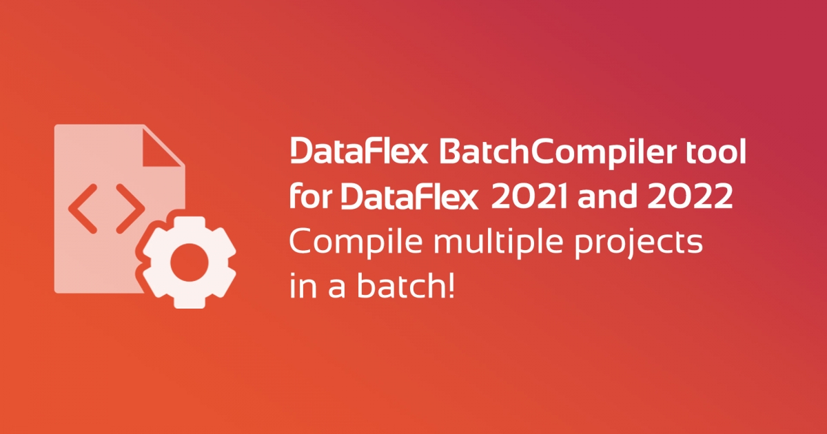 Free DataFlex BatchCompiler tool for DataFlex 2021 and 2022 | Data ...